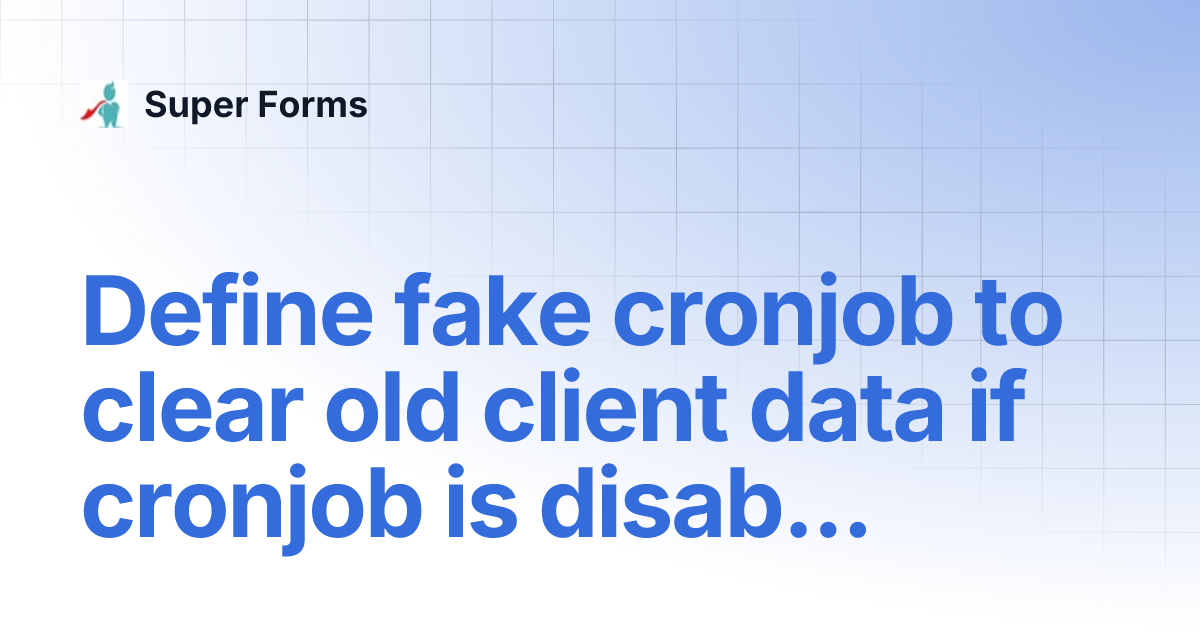 Define fake cronjob to clear old client data if cronjob is disabled on your server | Super Forms