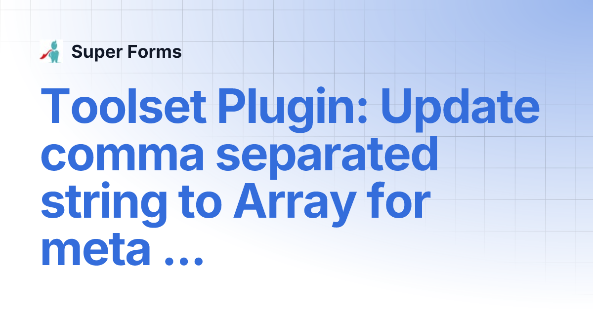 Toolset Plugin Update Comma Separated String To Array For Meta Data Saved Via Front End Posting