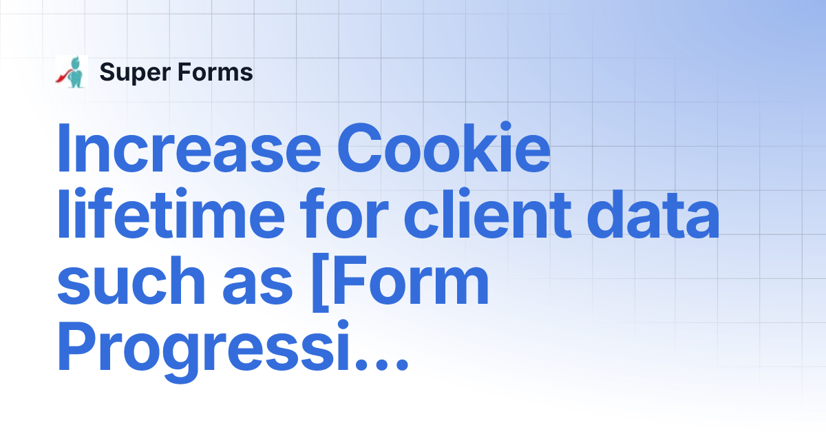Increase Cookie lifetime for client data such as [Form Progression] | Super Forms