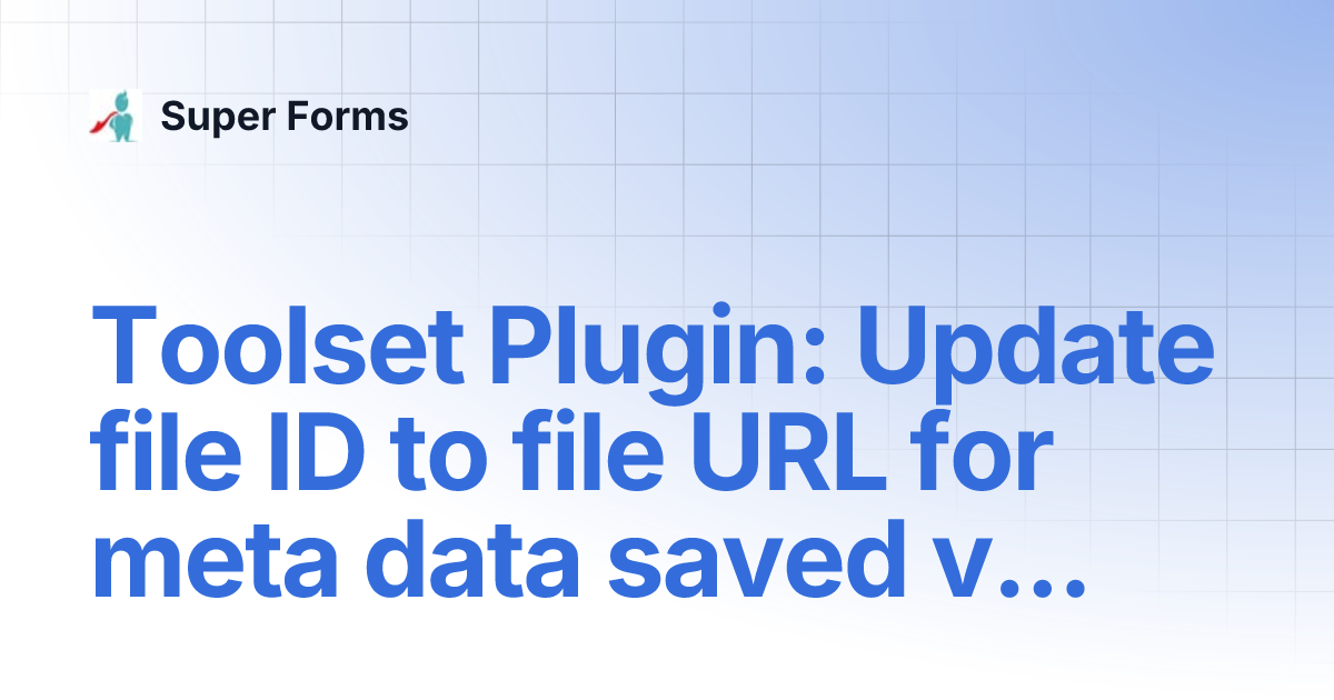 Toolset Plugin: Update file ID to file URL for meta data saved via Front-end Posting | Super Forms